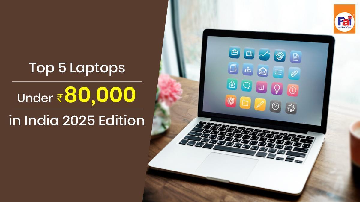 Best Laptops Under ₹80,000 in India – 2025 | Pai International