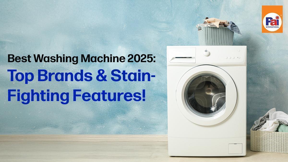 Best Washing Machine 2025: Top Brands, Tough-Stain Features & Buying Guide